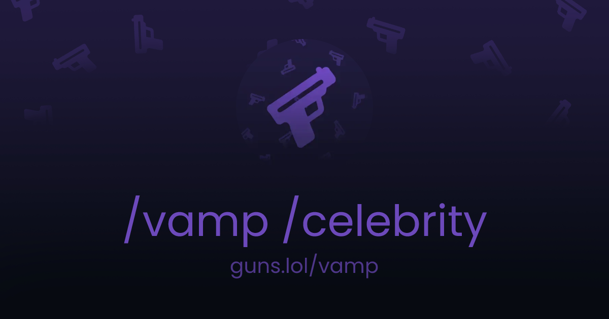 @/vamp /celebrity | guns.lol