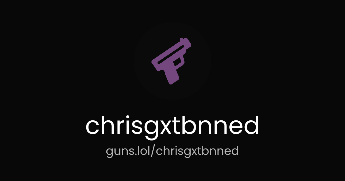 @chrisgxtbnned | guns.lol