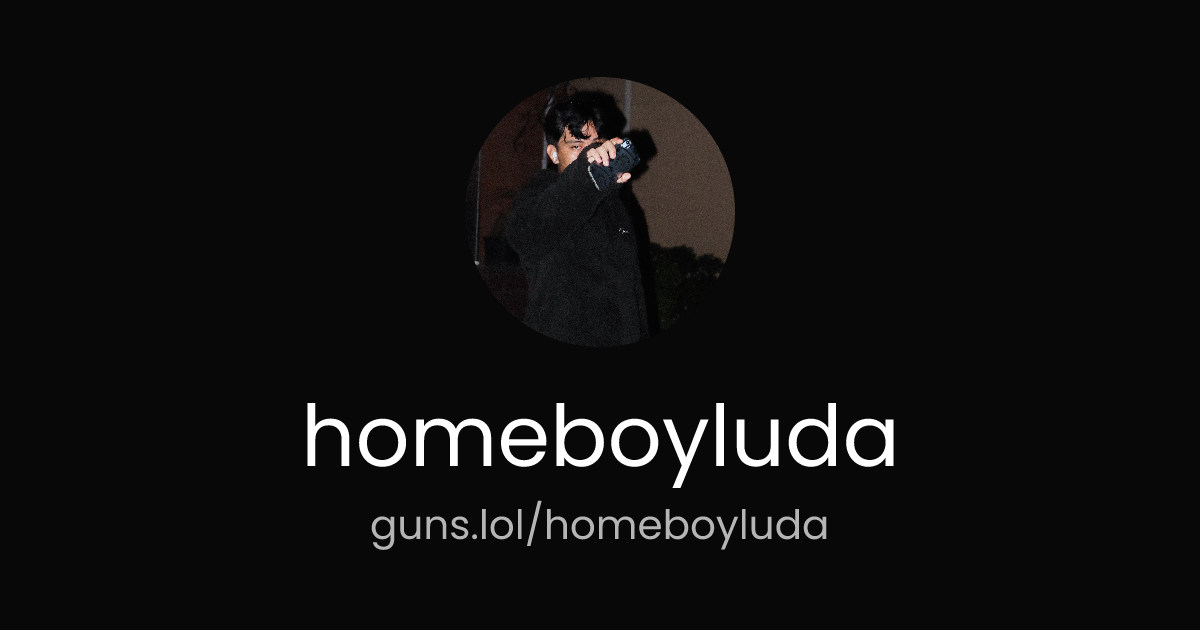@homeboyluda | guns.lol